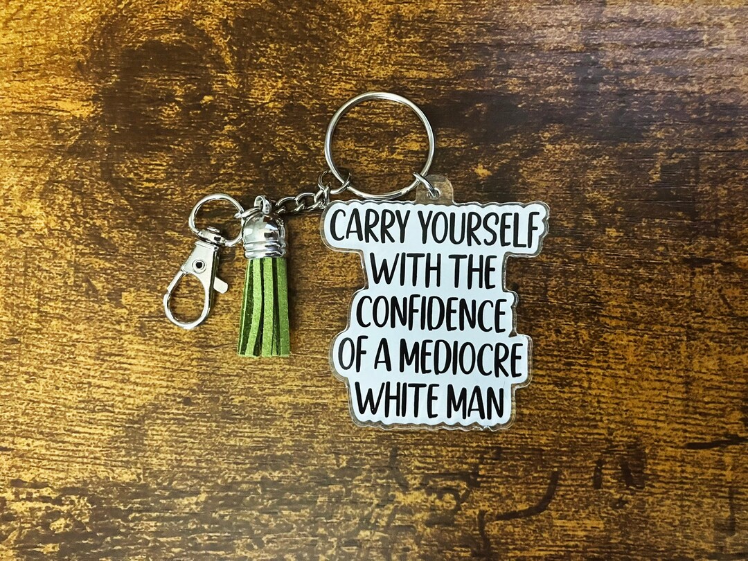 Carry Yourself With Confidence of a Mediocre White Man - Acrylic ...