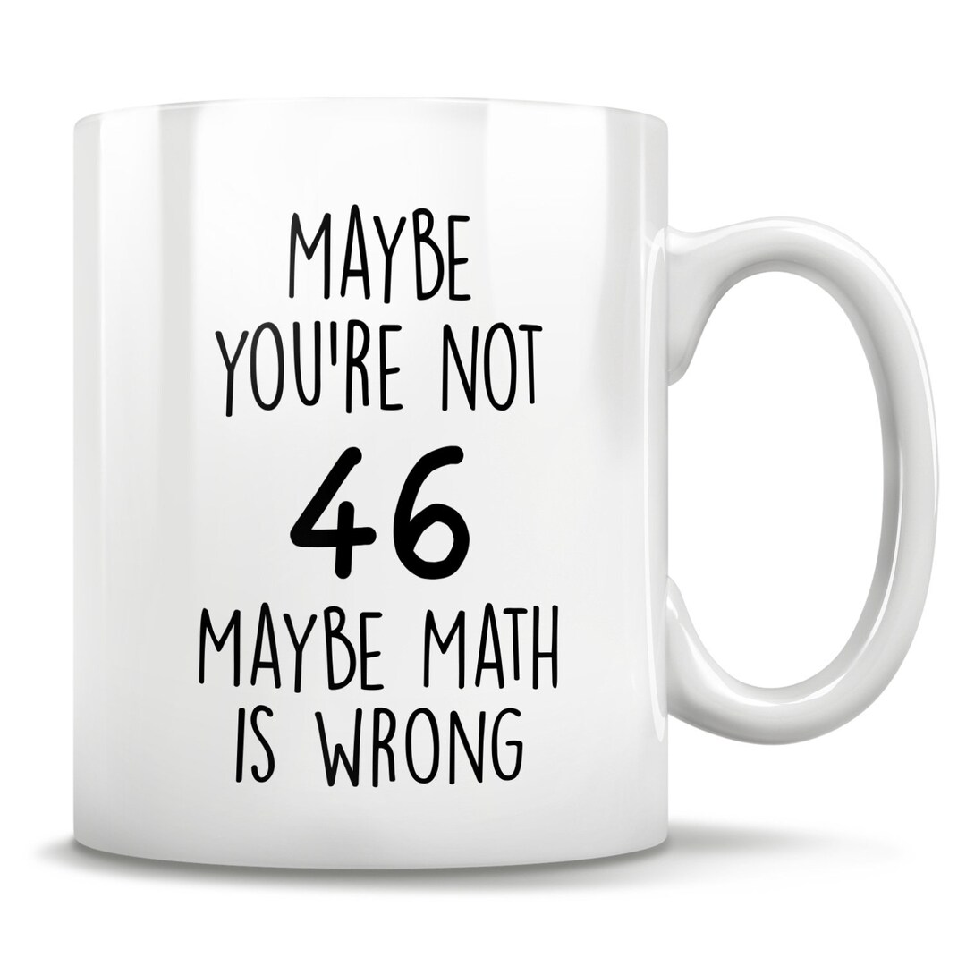46th Birthday Gift, 46 Years Old, Funny 46th Birthday Mug, 46 Year Old ...