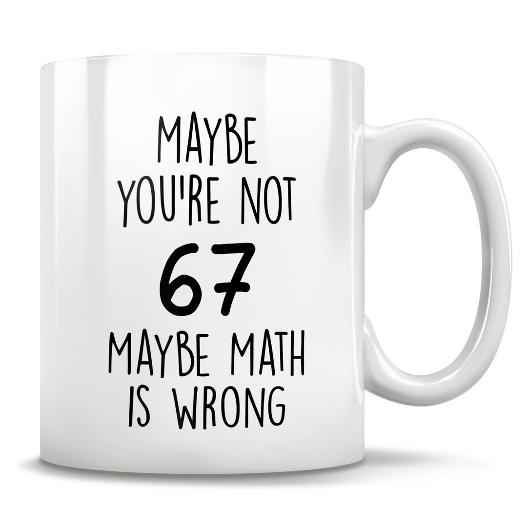 67th Birthday Gift, 67 Years Old, Funny 67th Birthday Mug, 67 Year Old ...