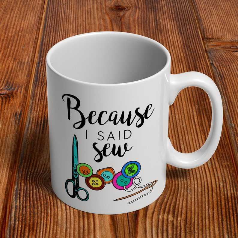 Sewing Mug Gift Because I Said Sew Seamstress Gift - Etsy