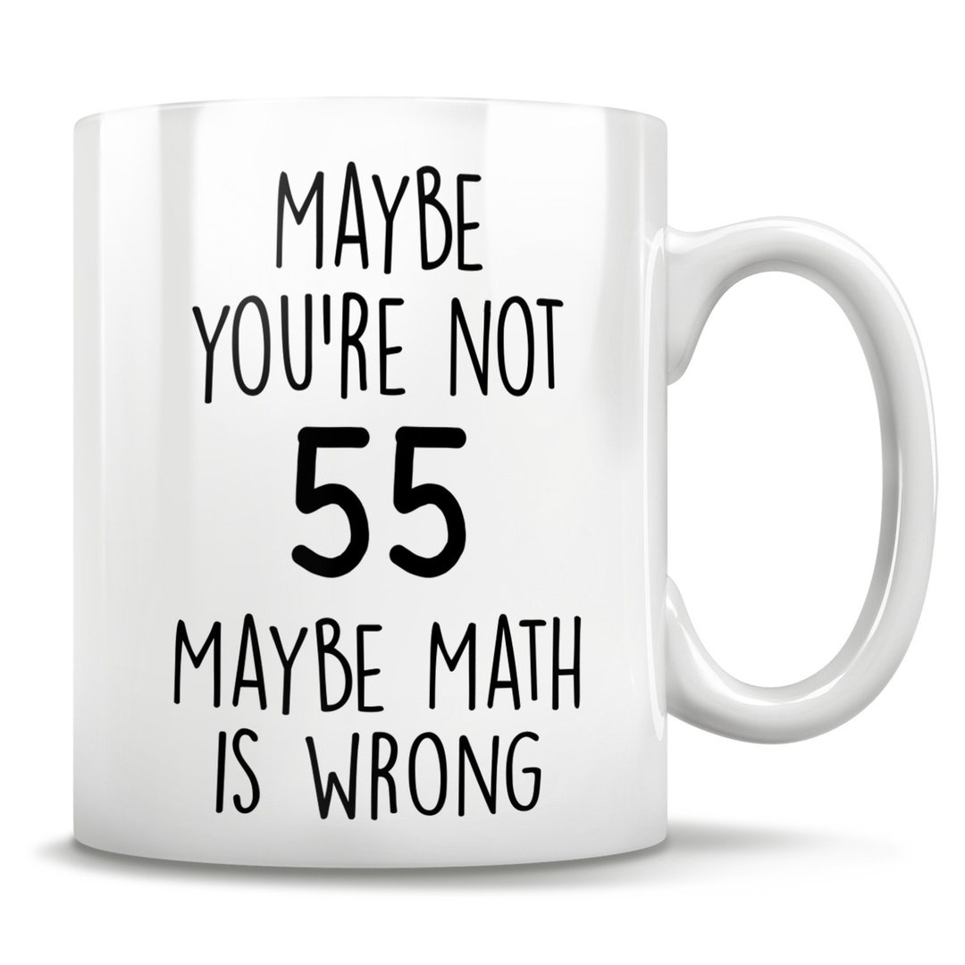 55th Birthday Gift, 55 Years Old, Funny 55th Birthday Mug, 55 Year Old ...