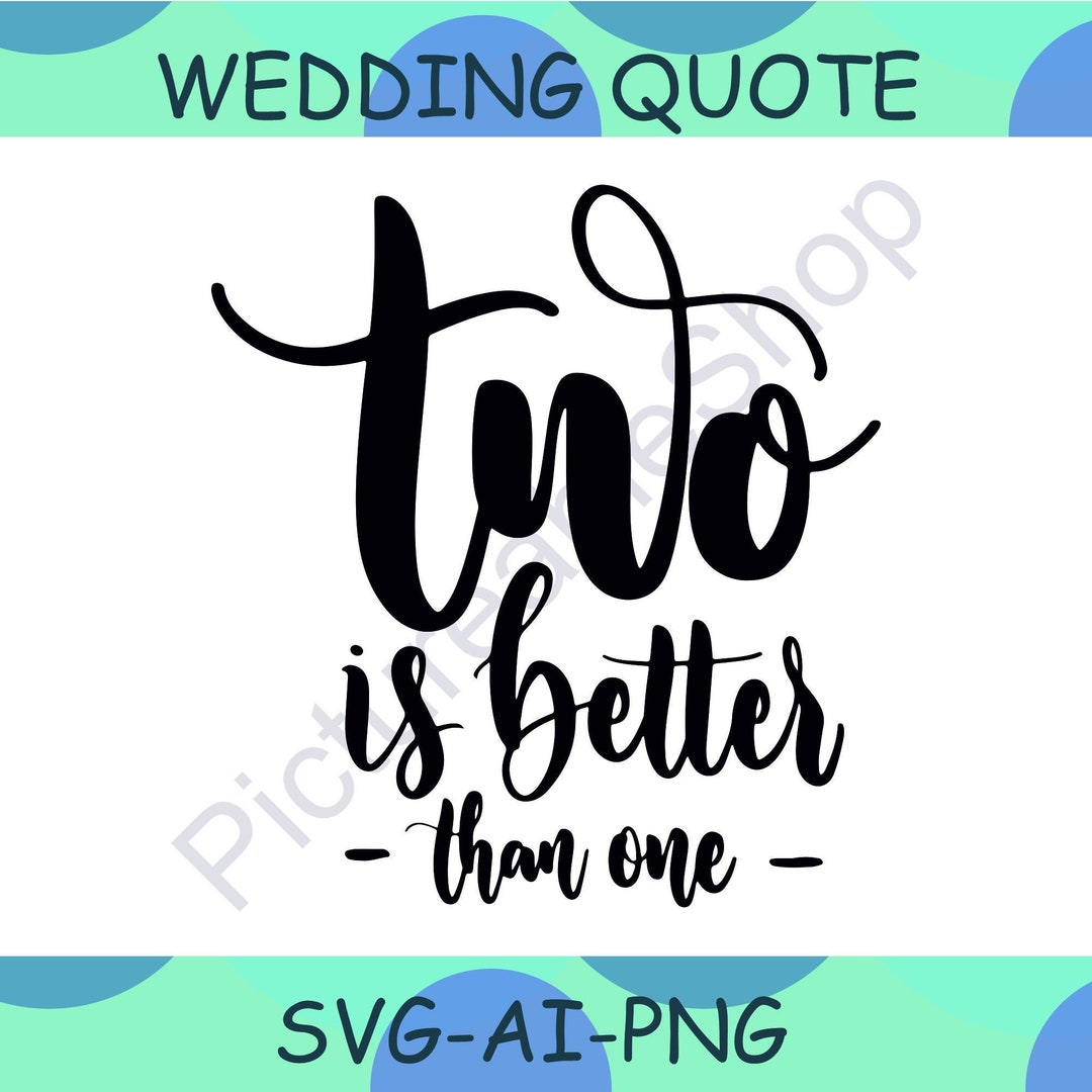 Two is Better Than One, Quotes Svg, Beautiful Quote, Wedding Quote ...