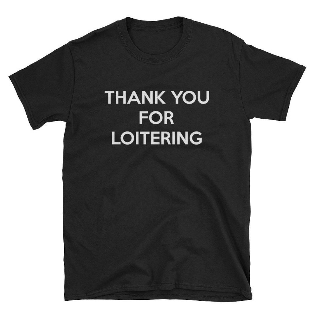 Thank You for Loitering / Homeless Shirt / Business Owner Shirt ...
