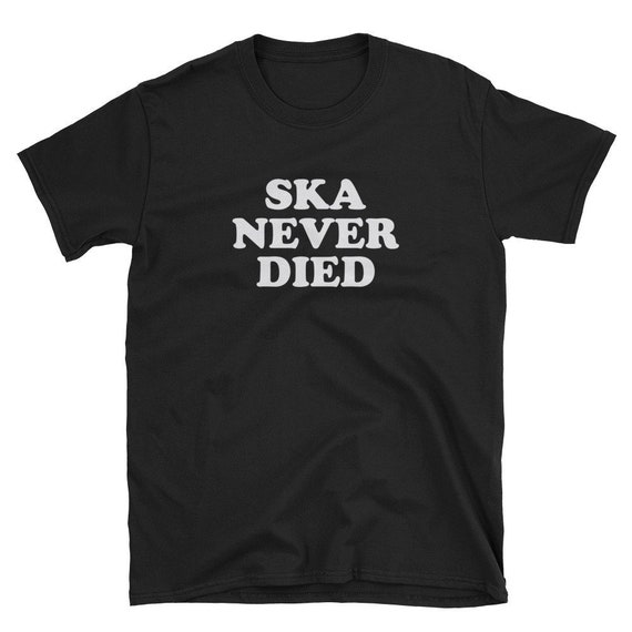 Ska Never Died / Ska Music Shirt / Ska Band Shirt / Ska Music - Etsy