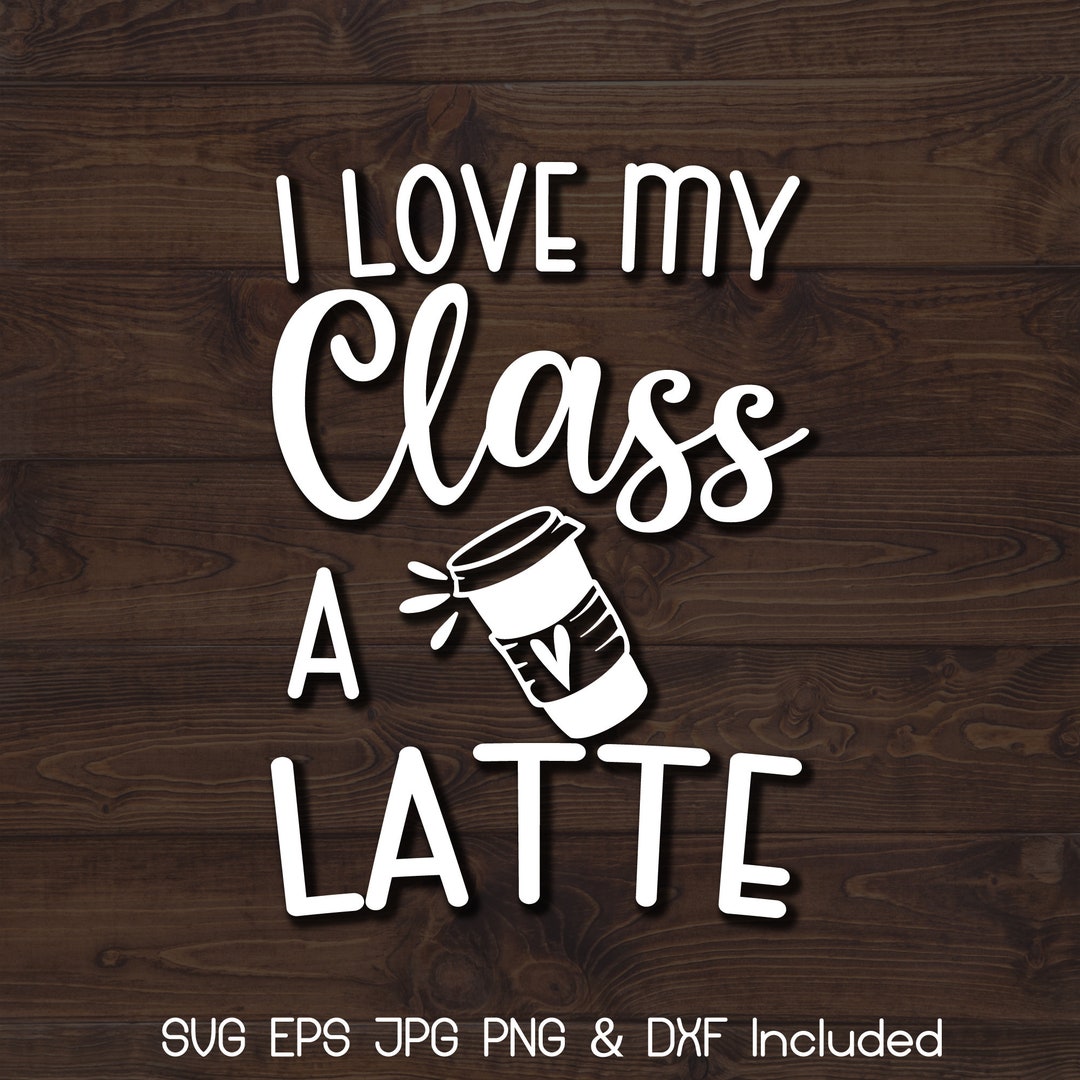 Class A Latte SVG Teacher SVG Valentine's Day Shirts SVG Love Svg Cute ...