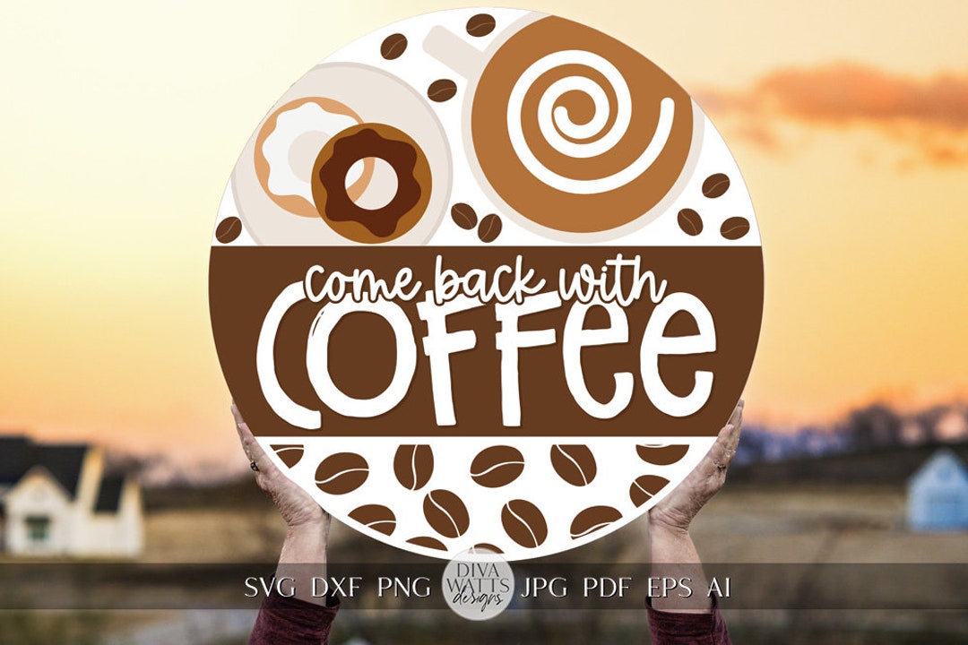 Come Back With Coffee SVG Funny Coffee Welcome SVG Coffee Sign Svg ...