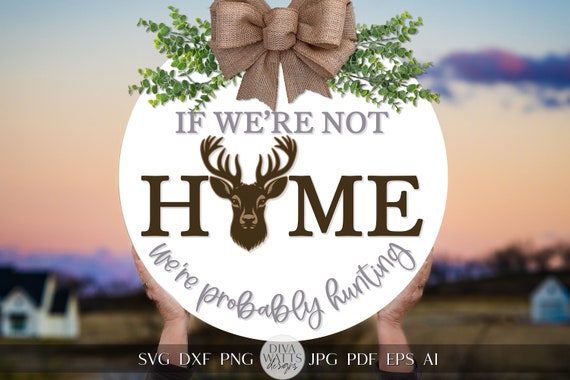 No Deer Hunting Signs If We're Not Home We're Probably Hunting SVG