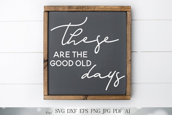These Are the Good Old Days SVG Farmhouse Sign SVG Dxf and | Etsy