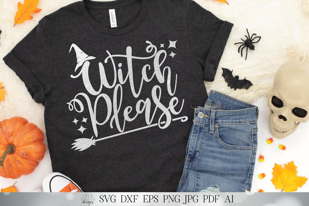 Witch Please | Halloween Cutting File and Printable | Shirt Sign Design ...