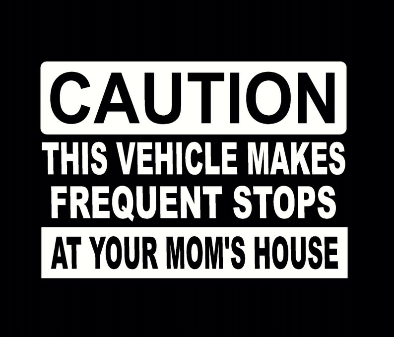 Caution This Vehicle Makes Frequent Stops at Your Mom's House Auto ...