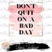 Don't Quit on a Bad Day PNG Digital Download for Motivation and ...