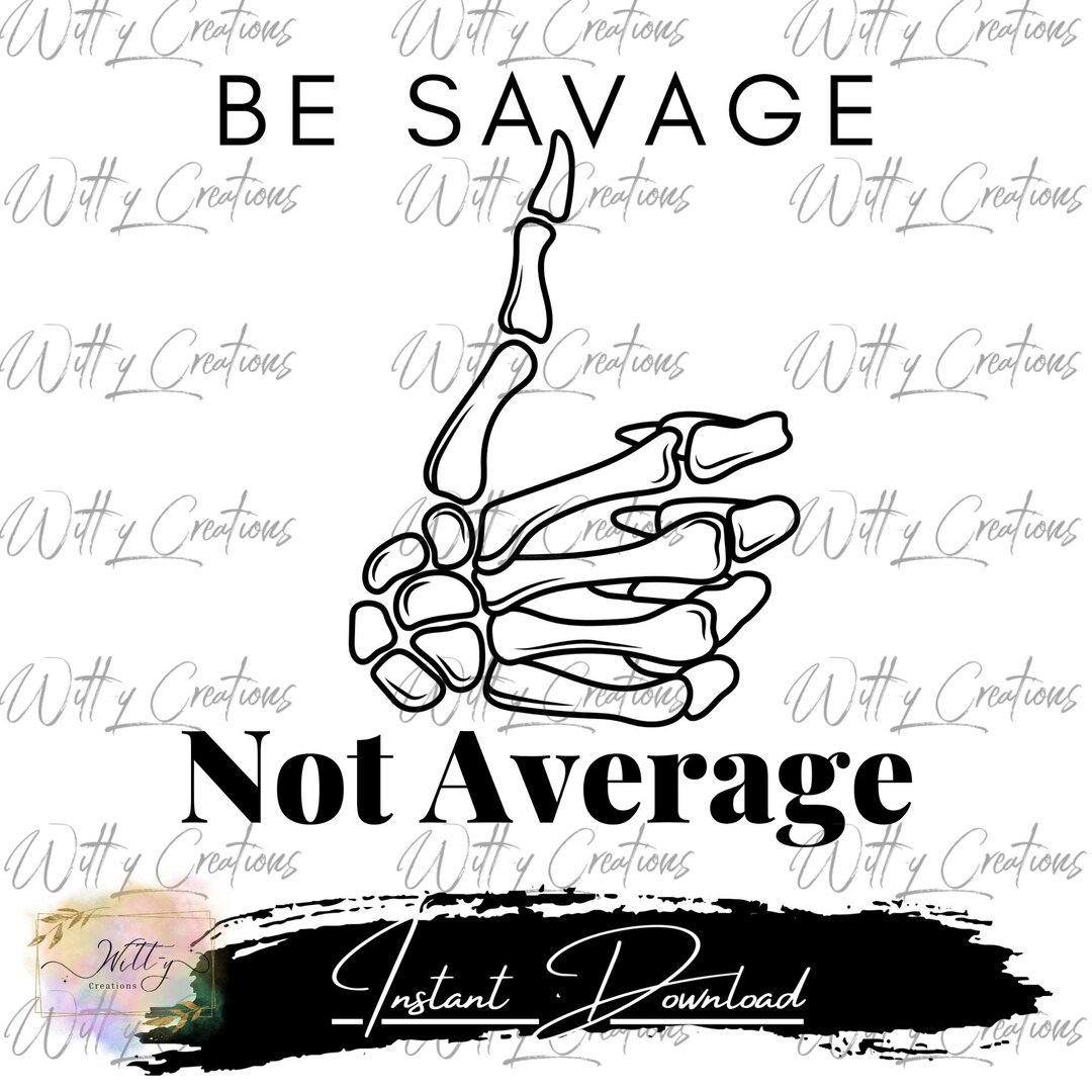Savage Skeleton Hand PNG Digital Download - Be Savage Not Average ...