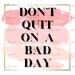 Don't Quit on a Bad Day PNG Digital Download for Motivation and ...