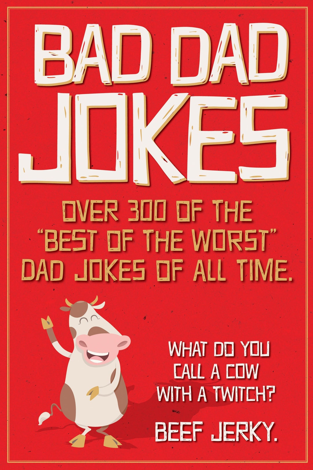 BAD DAD JOKES: Over 300 of the "best of the Worst" Dad Jokes of All ...