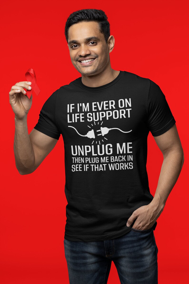 If I'm Ever on Life Support Unplug Me and Plug Me Back in Shirt Geeky ...