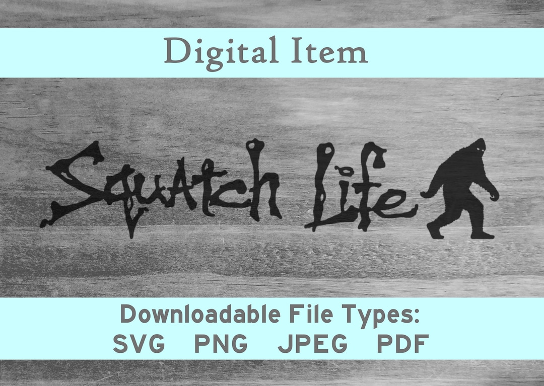Squatch Life Svg Png Jpeg Pdf Digital File Download -NOT a Physical ...