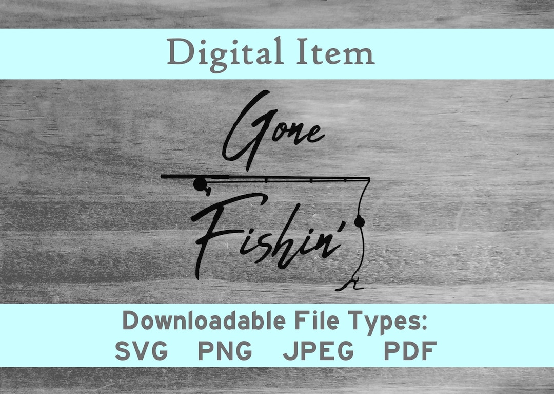Gone Fishin' Svg Png Jpeg Pdf Digital File Download -NOT a Physical ...
