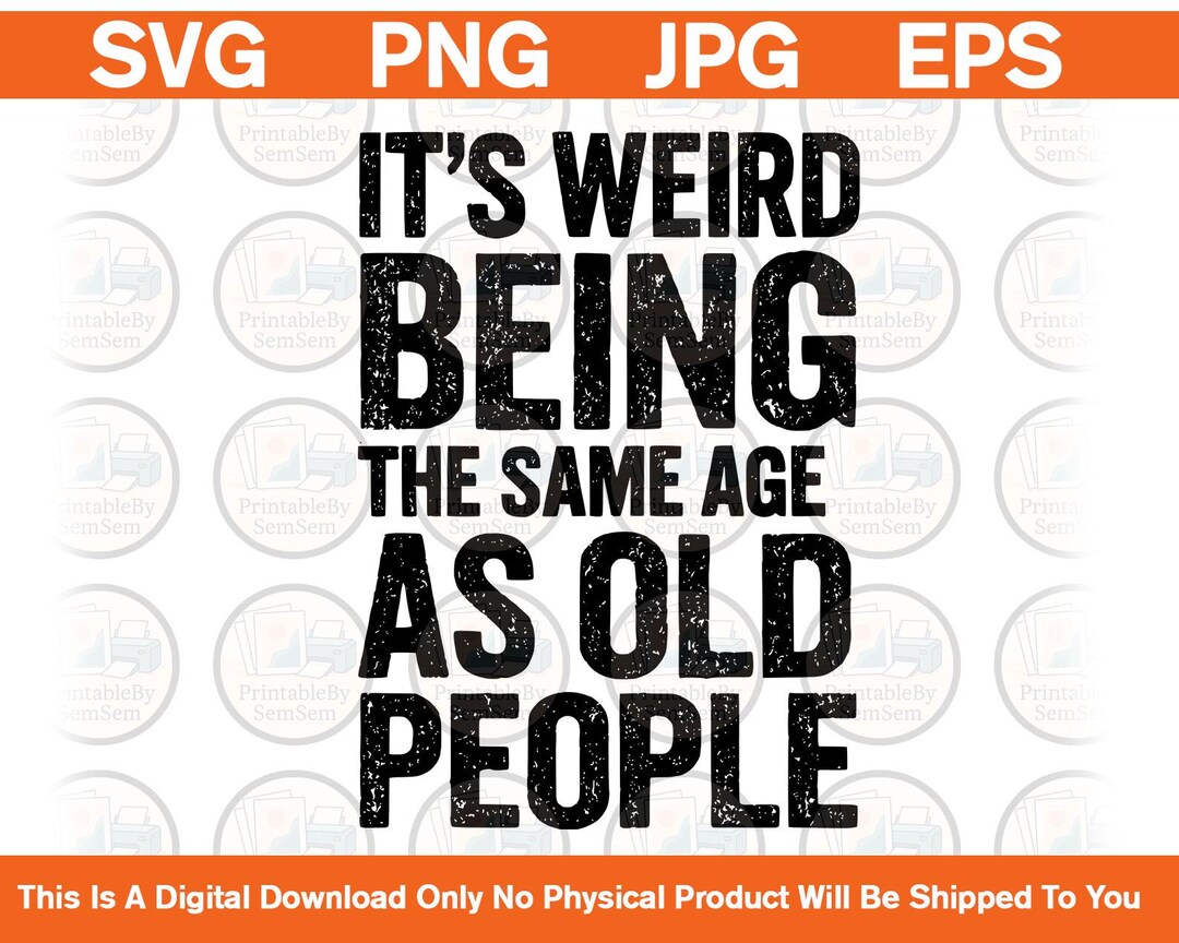 It's Weird Being the Same Age as Old People, Sarcasm SVG, SVG Cut File ...