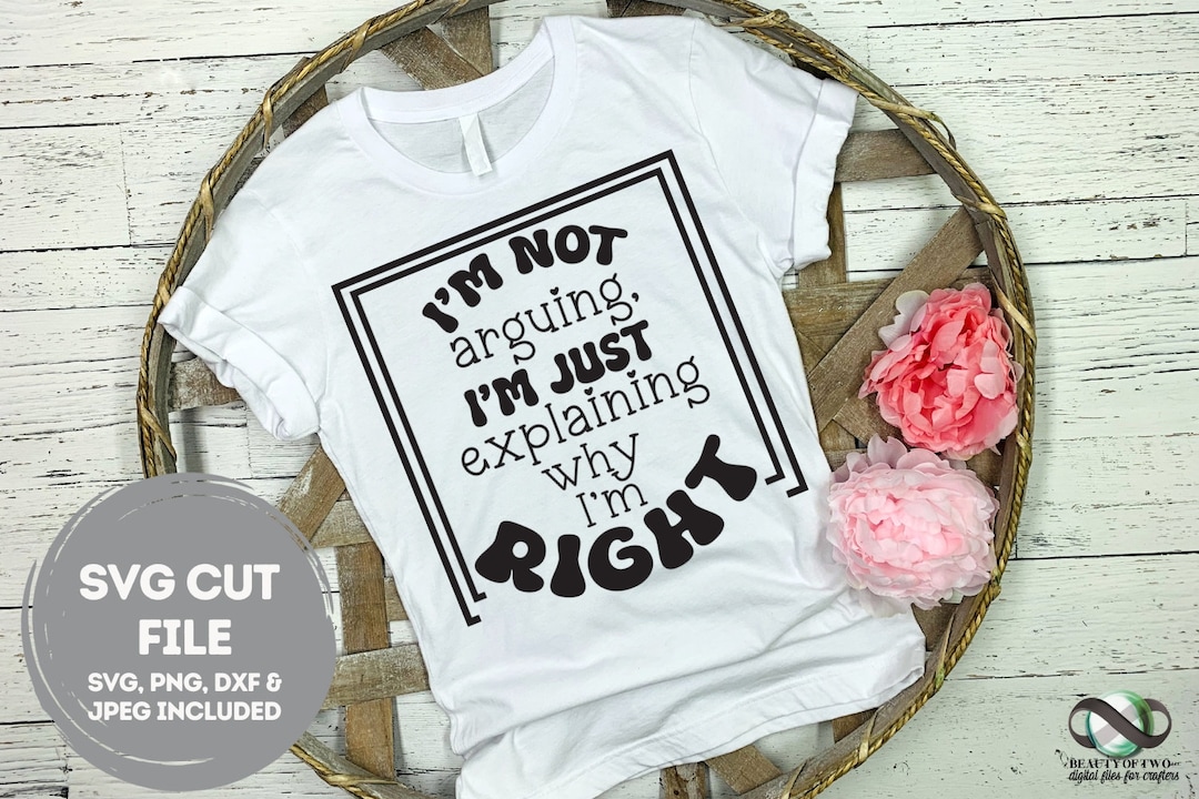 Sarcastic SVG, Funny Svg and Png, I'm Not Arguing, I'm Just Explaining ...