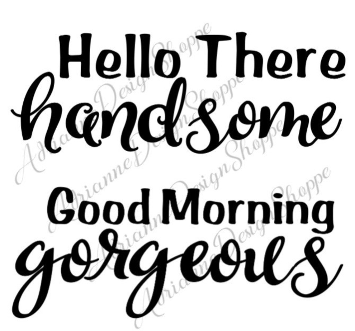 Hello There Handsome Good Morning Gorgeous SVG Ditial File - Etsy