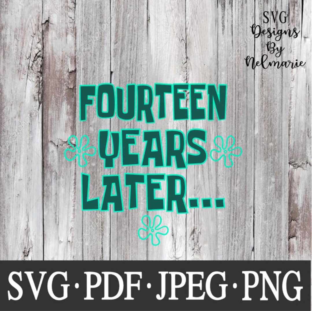 Buy Fourteen Years Later SVG. 14th Birthday. Sponge Bob Themed Birthday ...