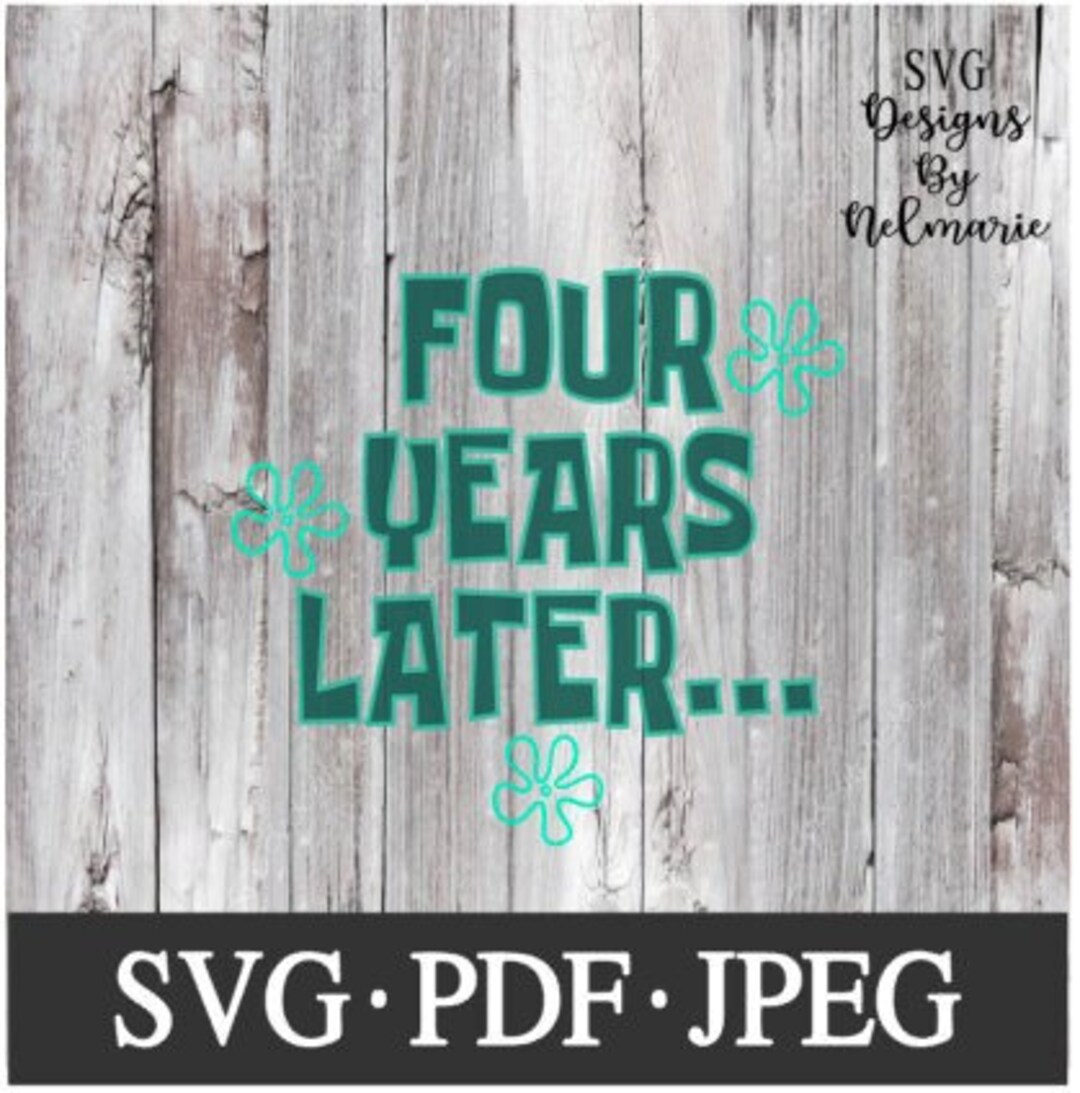 Four Years Later SVG. 4th Birthday Svg. Sponge Bob Themed Birthday ...