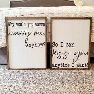 Why Would You Wanna Marry Me for Anyhow so I Can Kiss You Anytime I ...