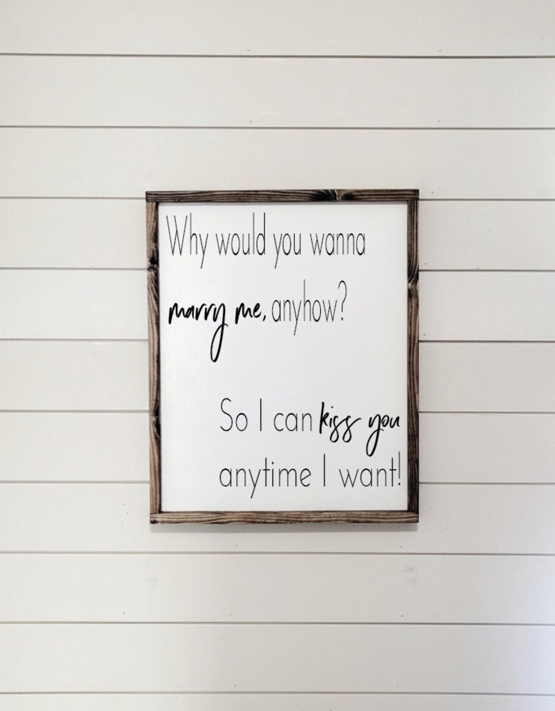 Why Would You Wanna Marry Me for Anyhow so I Can Kiss You Anytime I ...