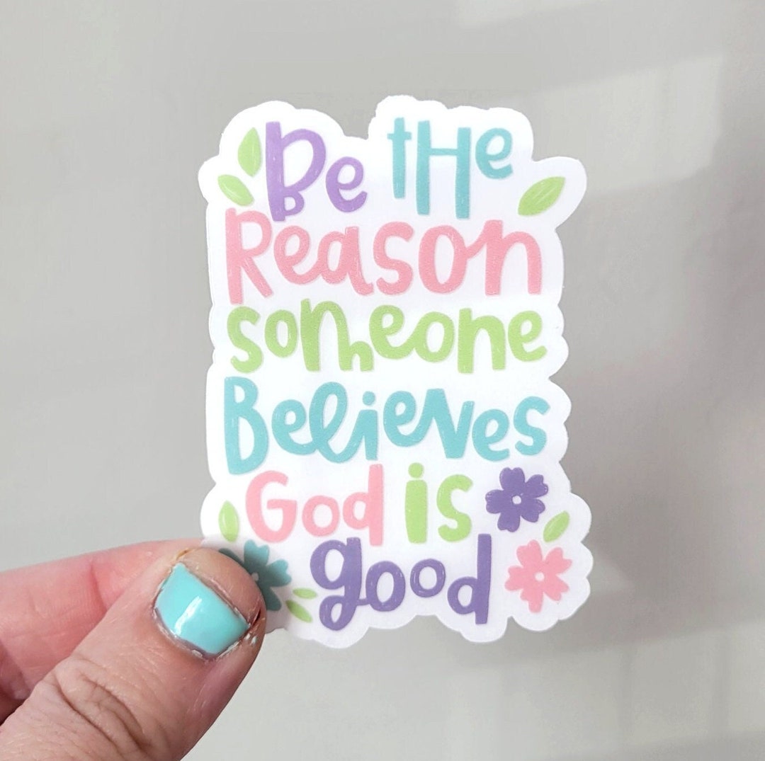 Be the Reason Someone Believes God is Good Sticker Christian Sticker ...