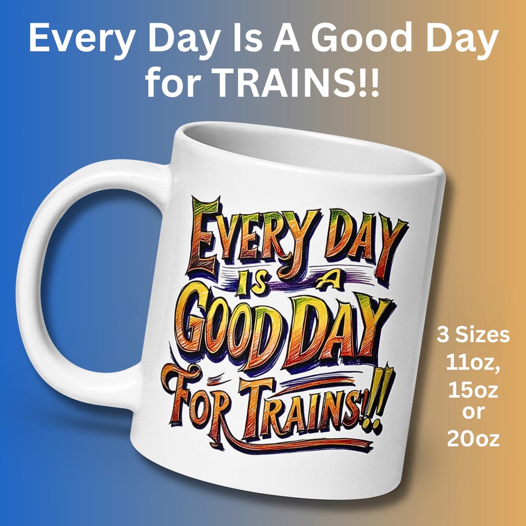 Every Day is A Good Day for Trains!!, Train Mug, Great Gift for Train ...