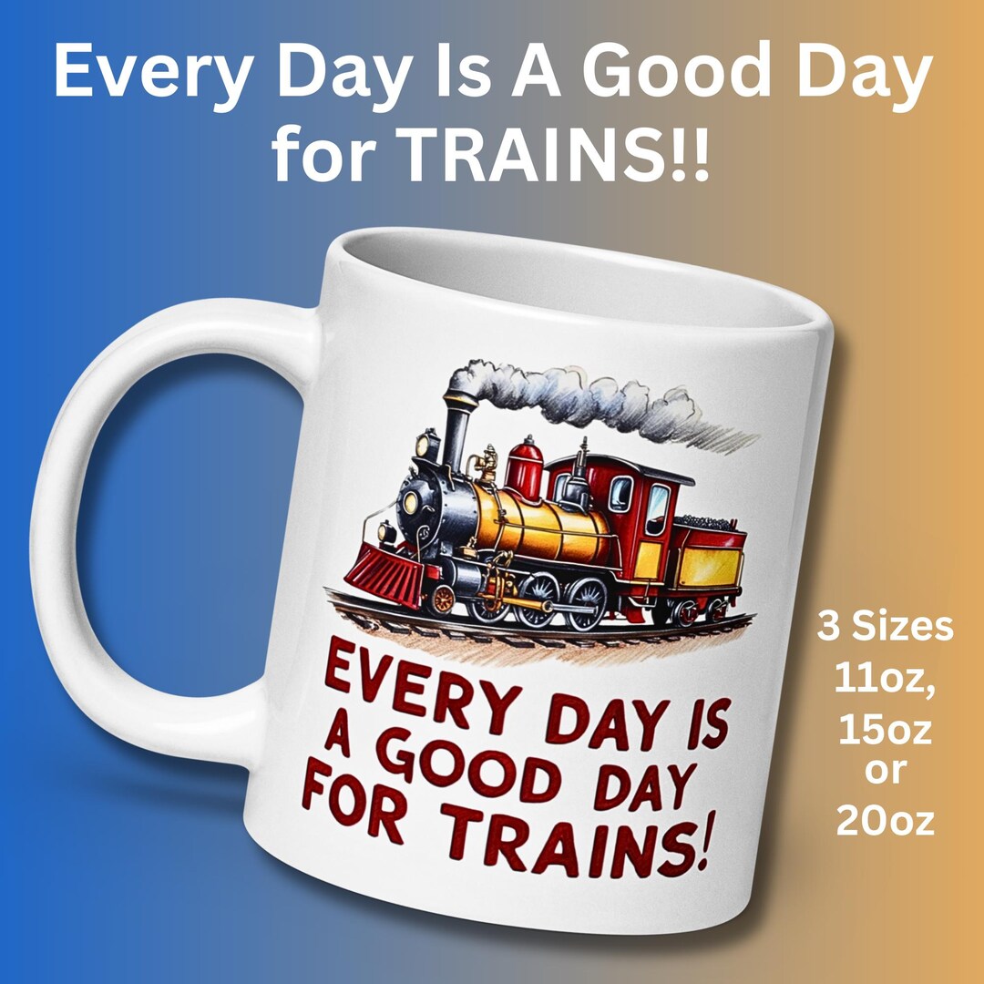 Every Day is A Good Day for Trains!!, Steam Train Mug, Great Gift for ...