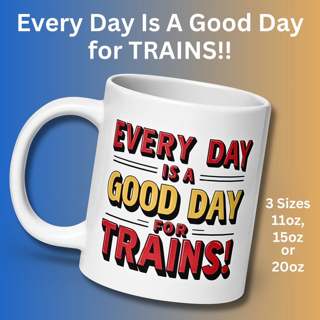 Every Day is A Good Day for Trains!, Train Mug, Great Gift for Train ...