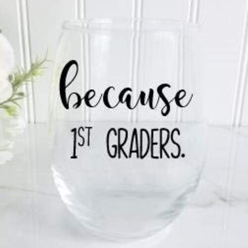 Because 1st Graders Stemless Wine Glass 1st Grade Teacher - Etsy