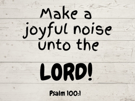 Make A Joyful Noise Psalm 100