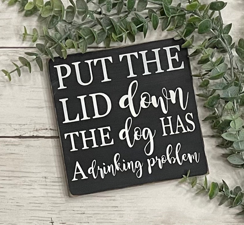 Put the Lid Down the Dog Has A Drinking Problem - Bathroom Mini Sign - Wood Sign - Dog Sign ...