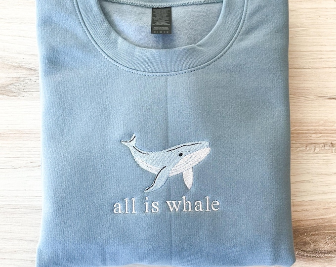 Embroidered All is Whale Sweatshirt, Embroidered Crewneck, Whale ...