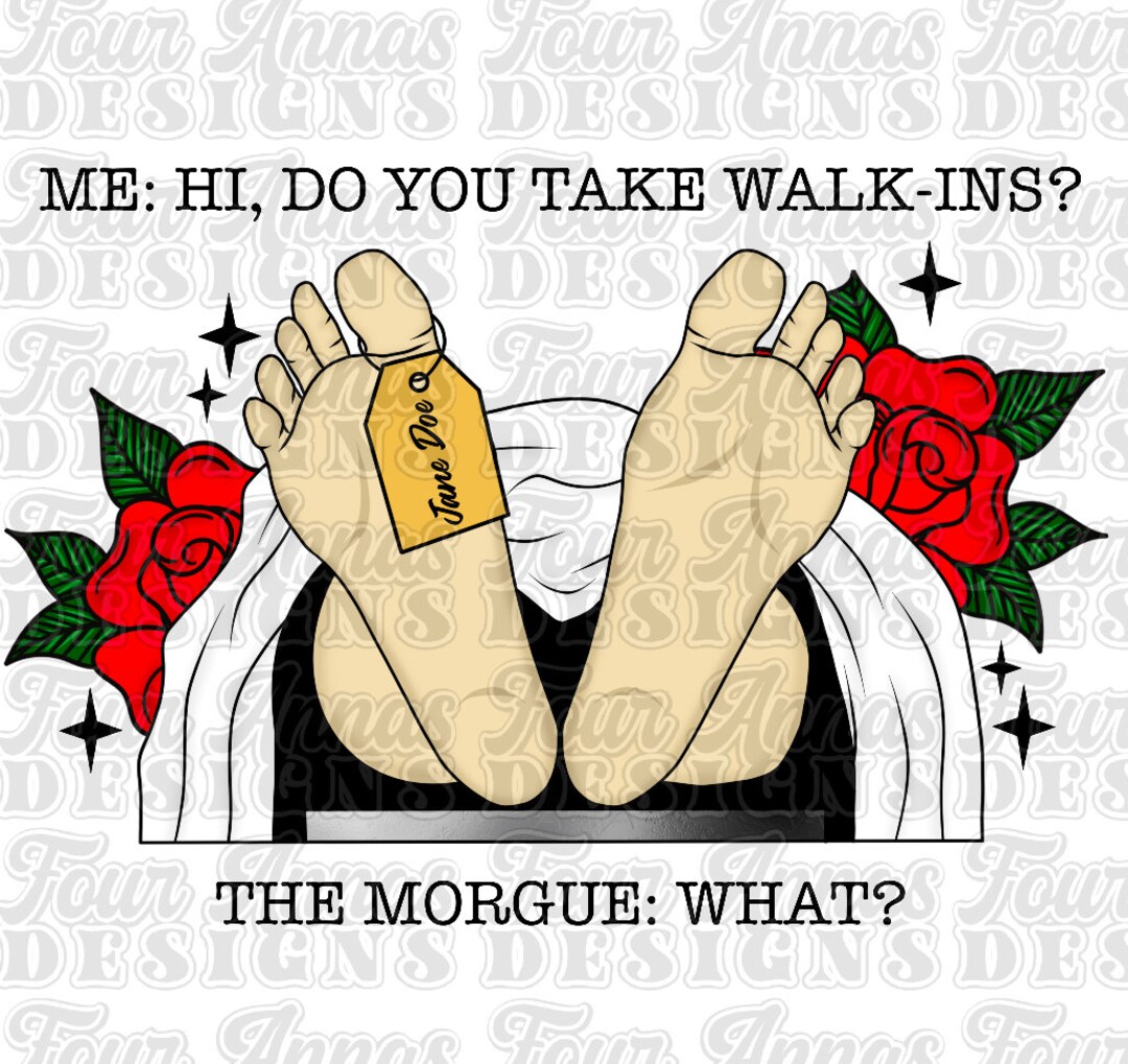 Walk In, Morgue, Jane Doe, Dark Humor, Dead, Sublimation Designs, Adult ...
