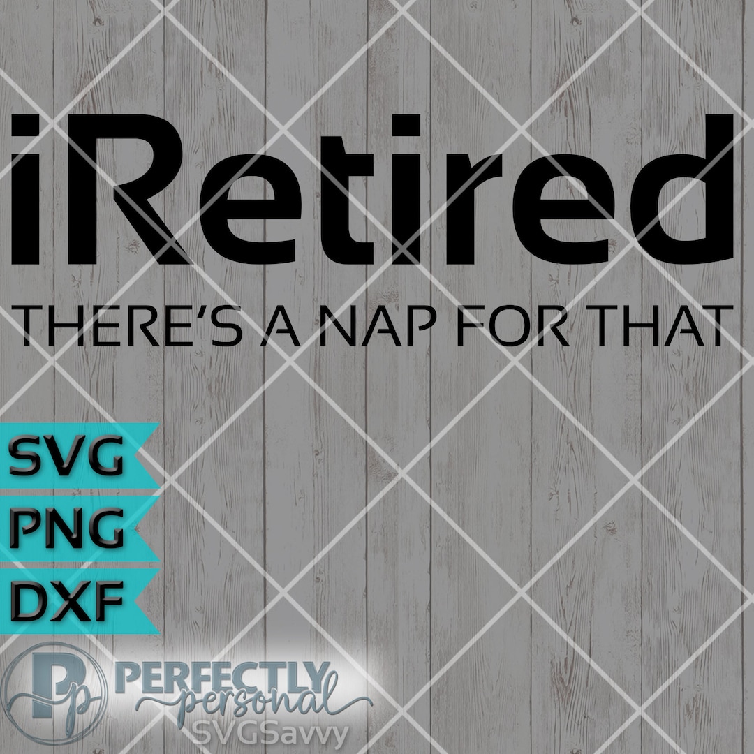 Iretired Retired Svg Dxf Png Clipart Shirts, Fun Retirement Svg Png Dxf ...