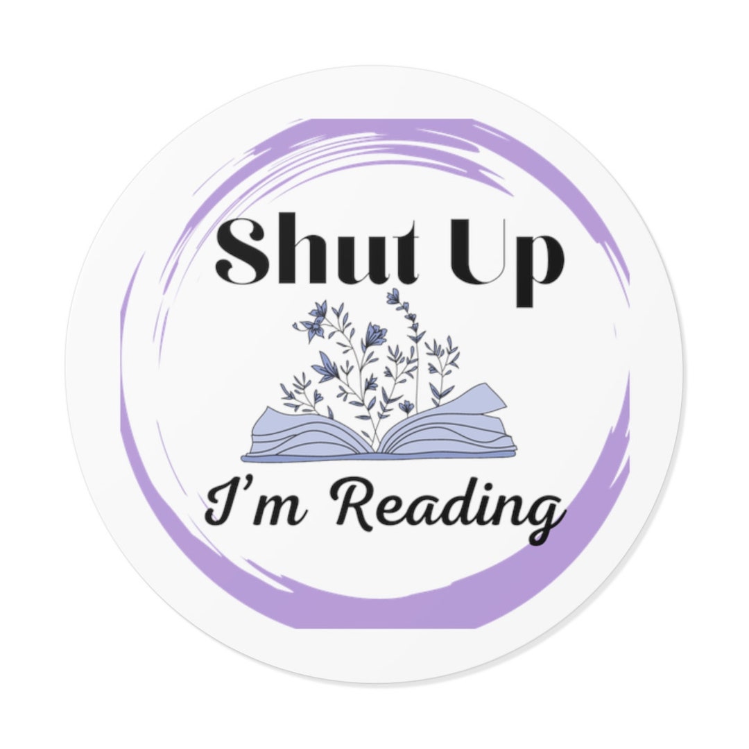 Shut up Im Reading, Round Vinyl Stickers L Book Lovers Stickers L Vinyl ...
