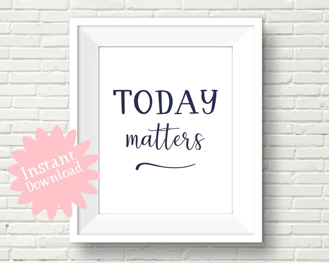 Today Matters, Digital Download, Printable, Gift Idea, Home Decor ...