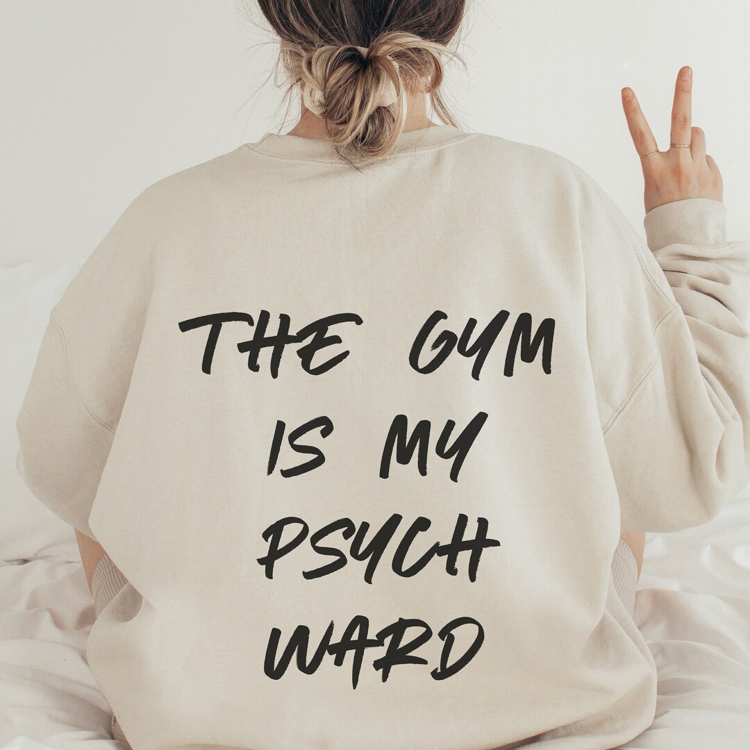 The Gym is My Psych Ward UNISEX Crewneck Workout Shirt I Workout to Burn off the Crazy Shirt ...