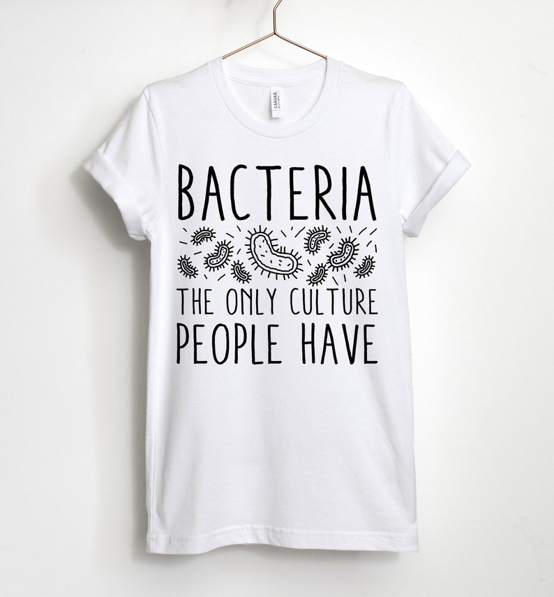 Bacteria the Only Culture People Have Biology Shirt | Etsy