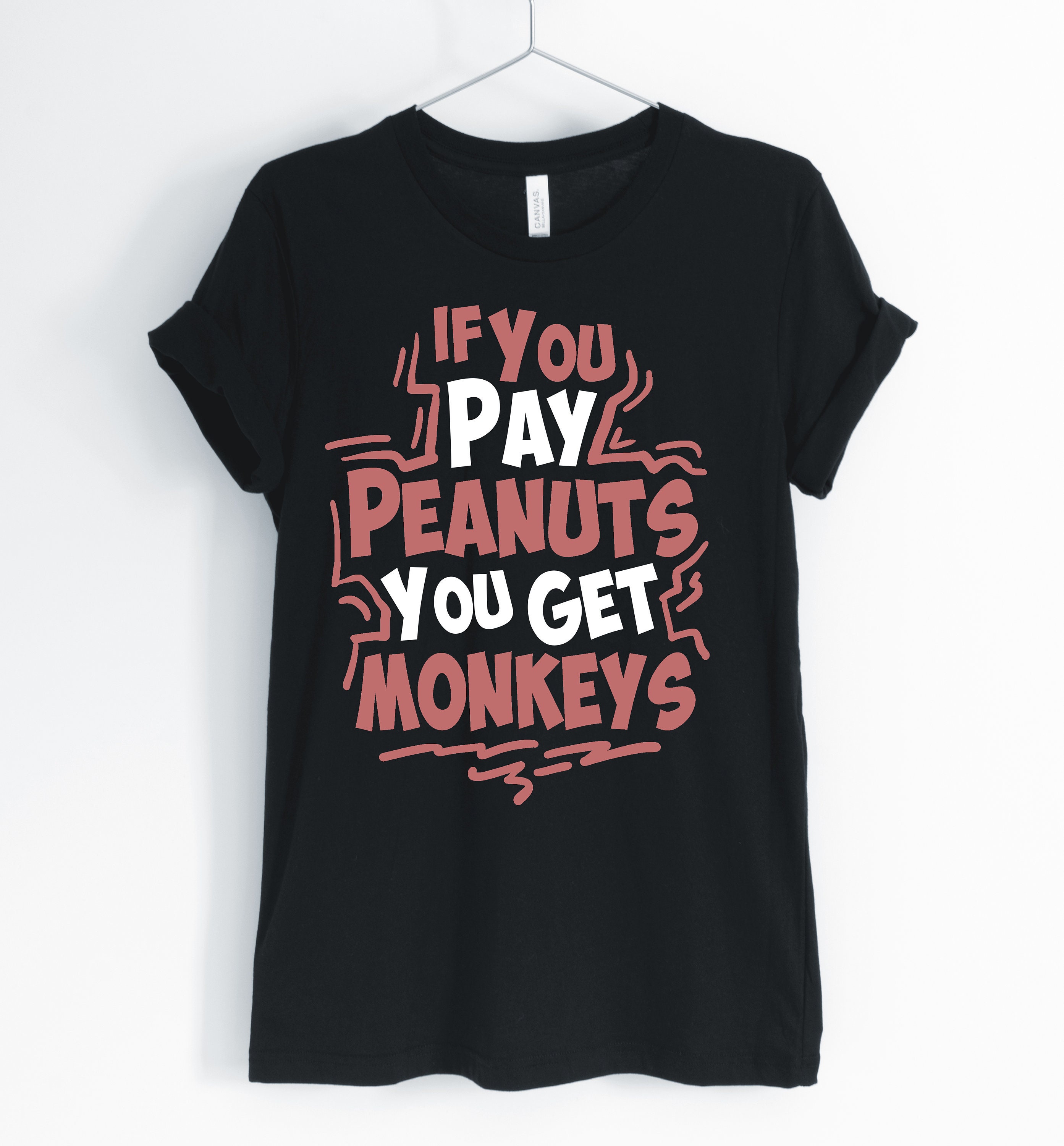 If You Pay Peanuts You Get Monkeys, Monkey, Monkey Shirt, Monkey Gift ...