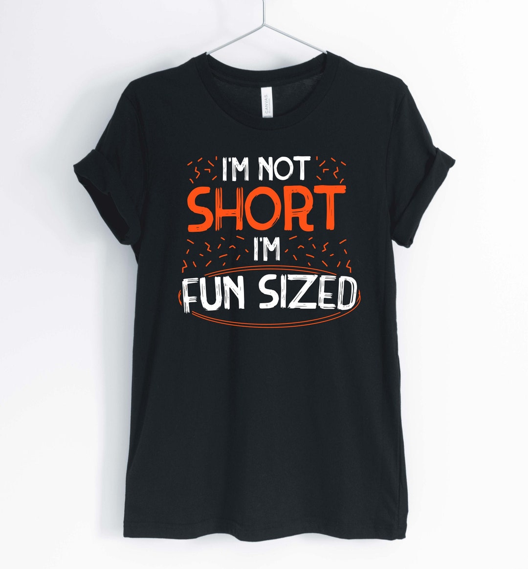 I'm Not Short I'm Fun Sized, Short Person Shirt, Petite T-shirt, Short ...