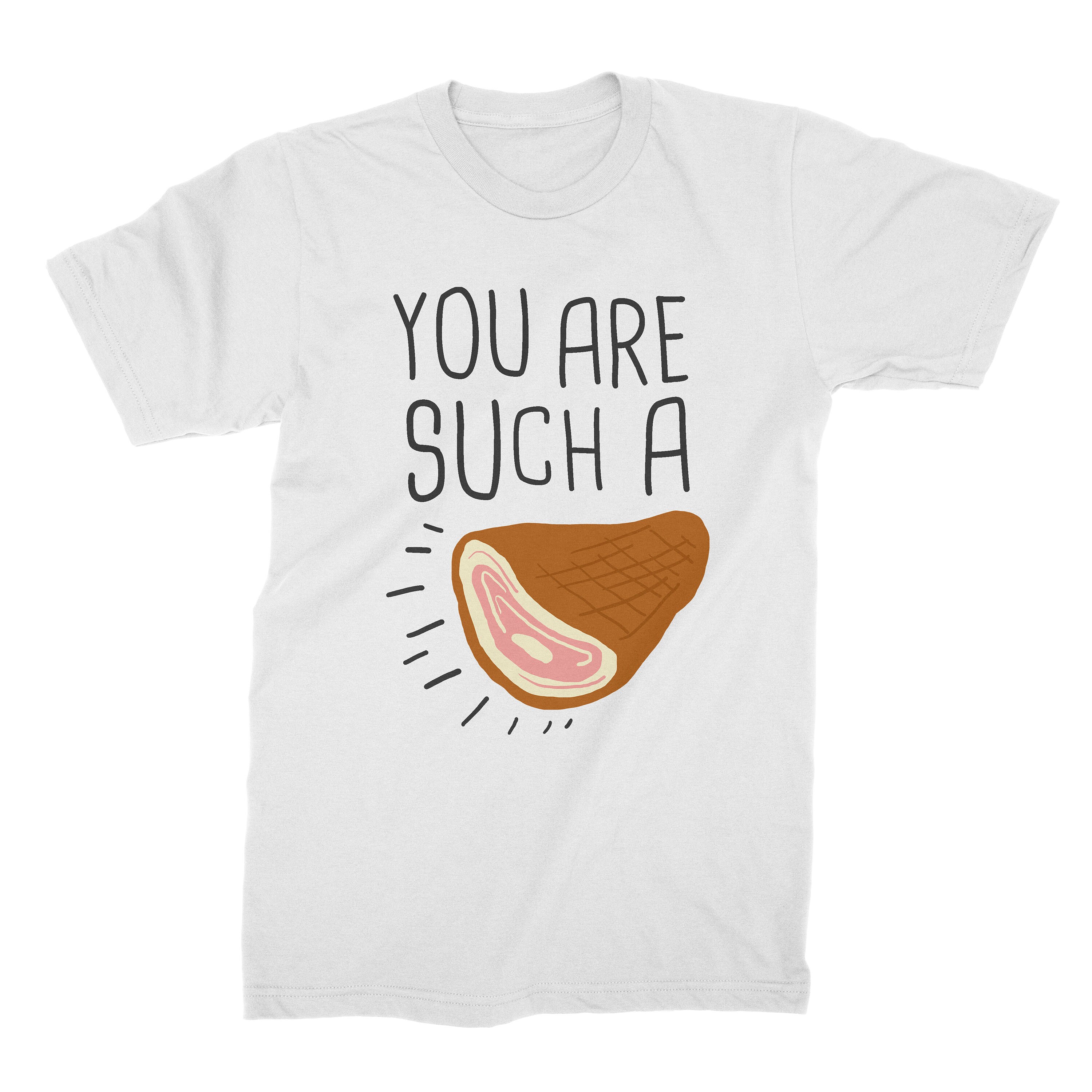 You Are Such A Ham Ham Ham Shirt Ham Lover T-Shirt Cute | Etsy