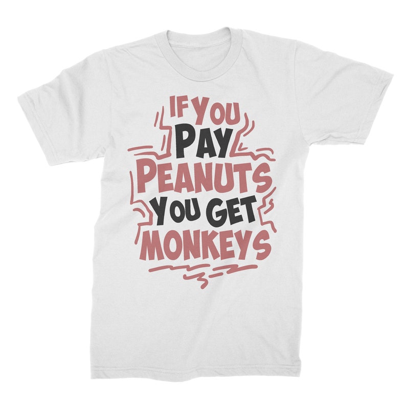 If You Pay Peanuts You Get Monkeys Monkey Monkey Shirt - Etsy