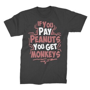 If You Pay Peanuts You Get Monkeys, Monkey, Monkey Shirt, Monkey Gift ...