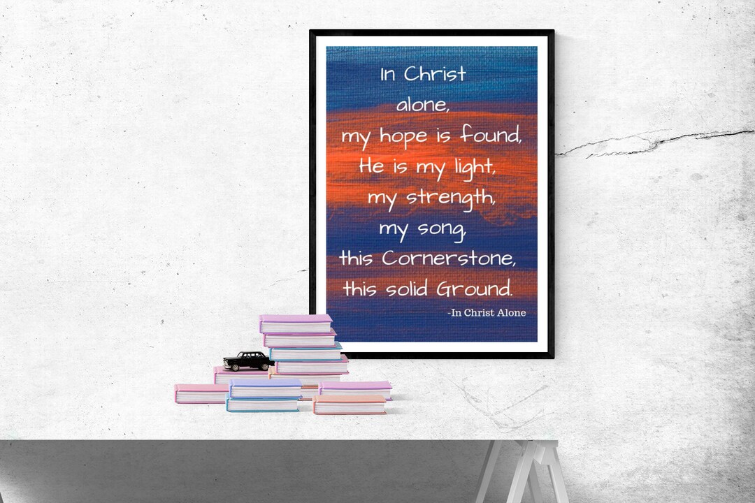 In Christ Alone, My Hope is Found, He is My Light, My Strength, My Song ...