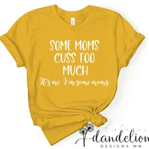 Some Moms Cuss Too Much - It's Me. I'm Some Moms. Mom T-shirt, Funny ...
