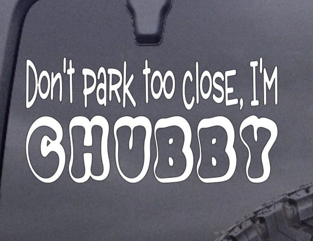Dont Park Too Close I'm Chubby Decal / Funny Car Decal/ - Etsy